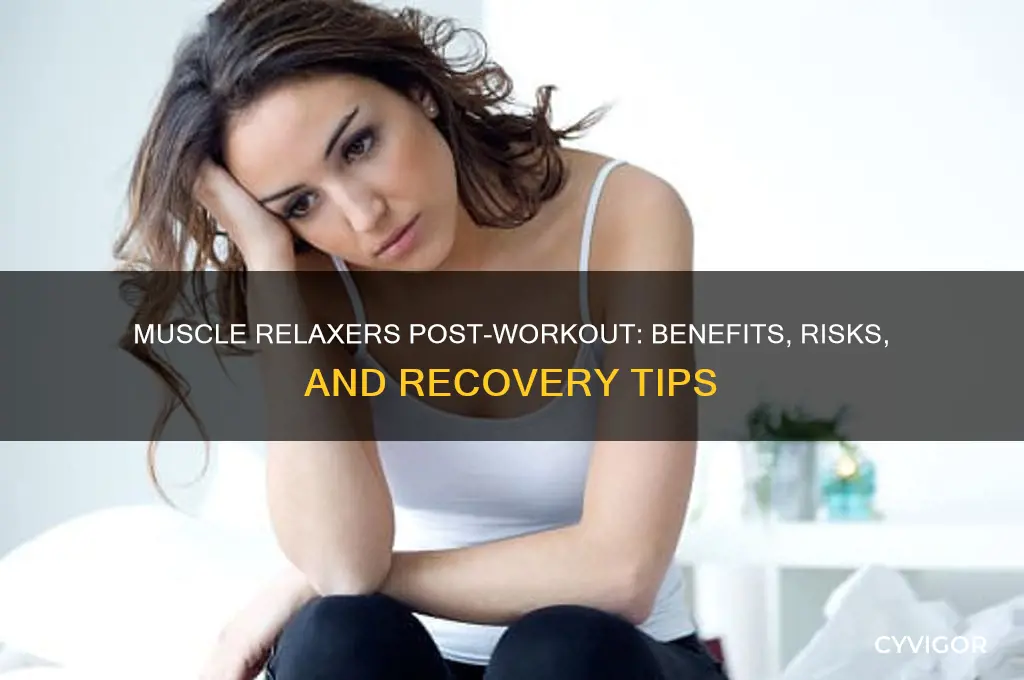 Muscle Relaxers Post-Workout: Benefits, Risks, And Recovery Tips | CyVigor