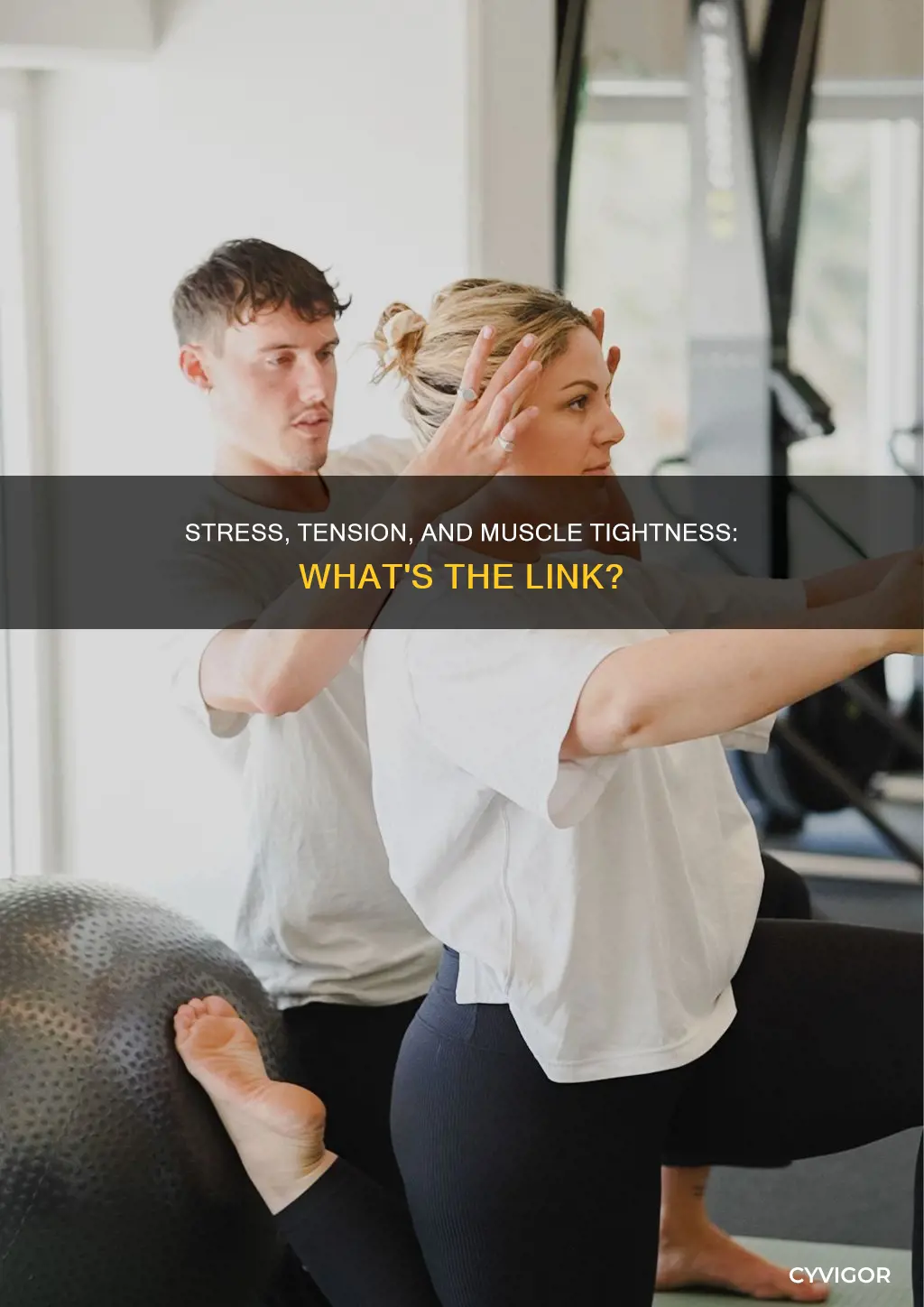 Stress, Tension, And Muscle Tightness: What's The Link? | CyVigor