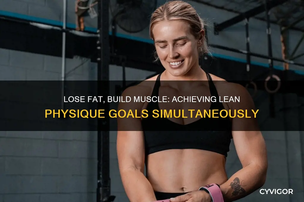 Lose Fat, Build Muscle: Achieving Lean Physique Goals Simultaneously ...