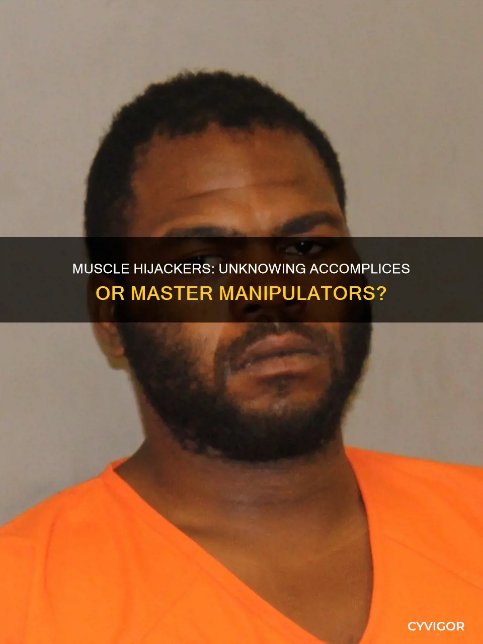 Muscle Hijackers: Unknowing Accomplices Or Master Manipulators? | CyVigor