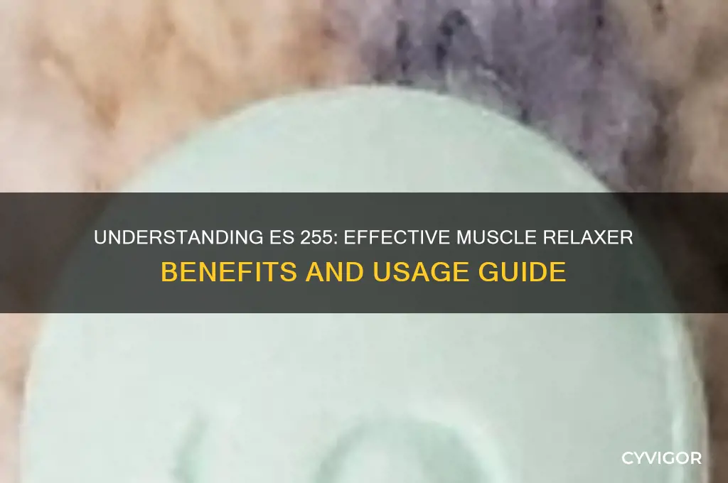 Understanding Es 255: Effective Muscle Relaxer Benefits And Usage Guide ...