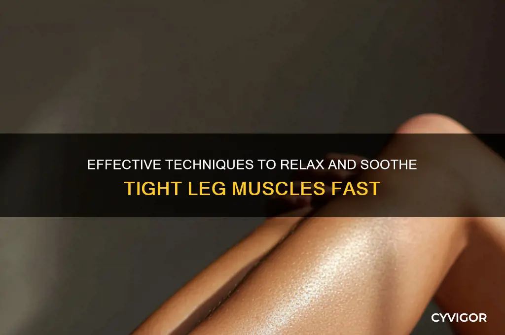 Effective Techniques To Relax And Soothe Tight Leg Muscles Fast | CyVigor