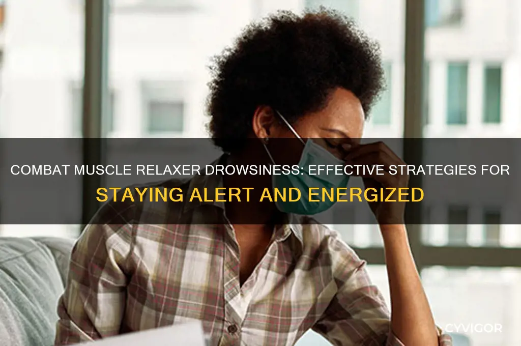 Combat Muscle Relaxer Drowsiness: Effective Strategies For Staying ...