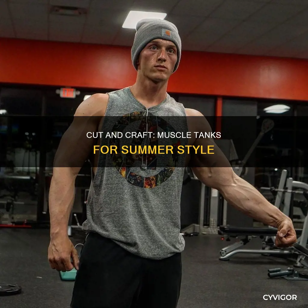 Cut And Craft: Muscle Tanks For Summer Style | CyVigor