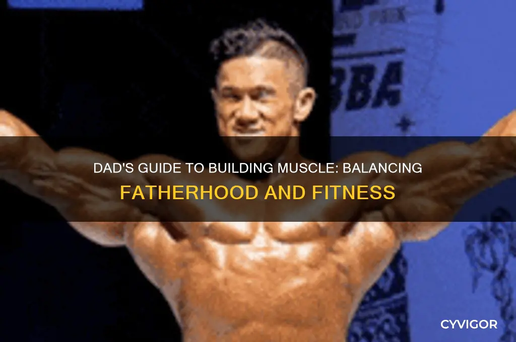 Dad's Guide To Building Muscle: Balancing Fatherhood And Fitness | CyVigor
