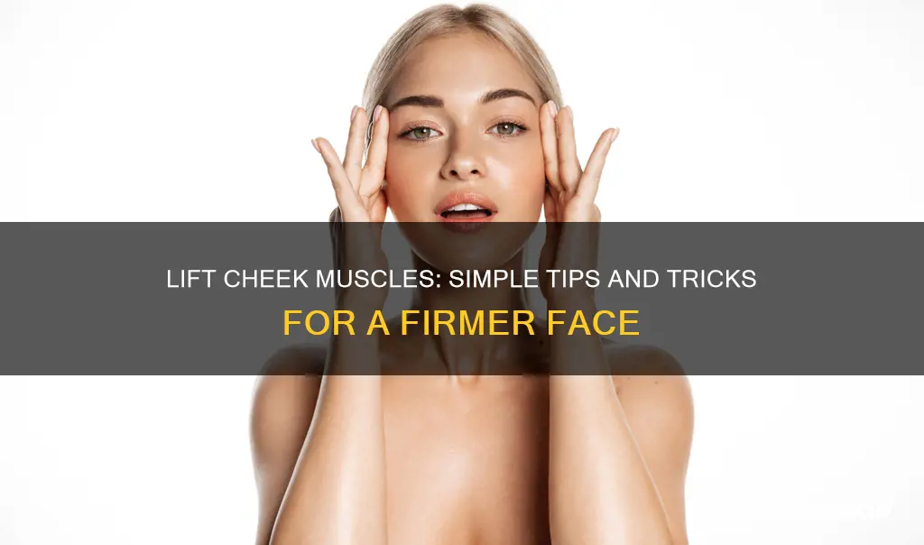 Lift Cheek Muscles: Simple Tips And Tricks For A Firmer Face | CyVigor