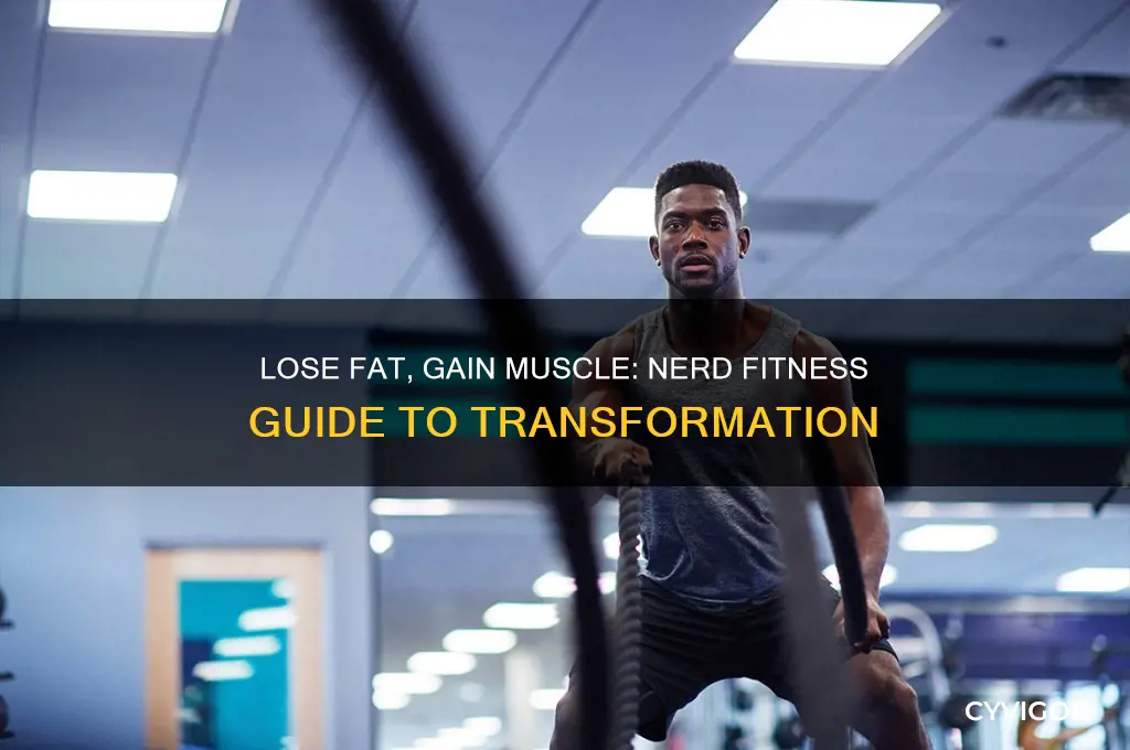 Lose Fat, Gain Muscle: Nerd Fitness Guide To Transformation | CyVigor