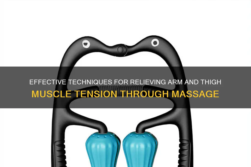 Effective Techniques For Relieving Arm And Thigh Muscle Tension Through ...
