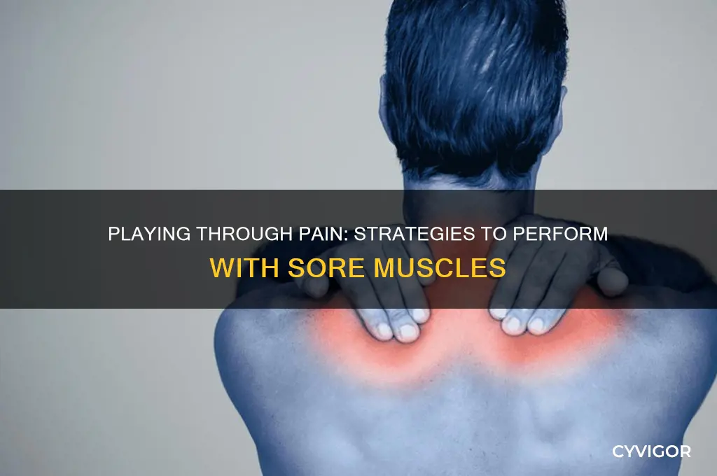 Playing Through Pain: Strategies To Perform With Sore Muscles | CyVigor