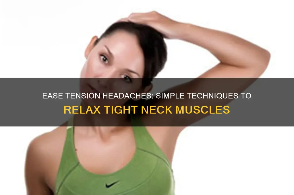 Ease Tension Headaches: Simple Techniques To Relax Tight Neck Muscles ...