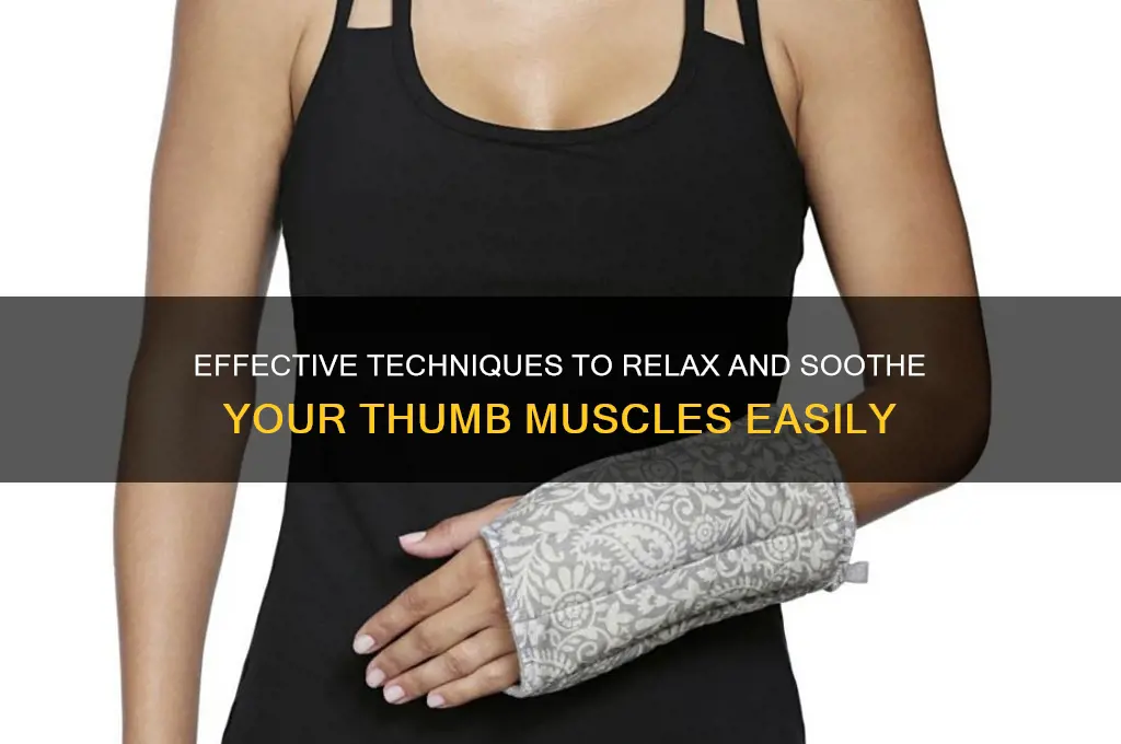 Effective Techniques To Relax And Soothe Your Thumb Muscles Easily ...