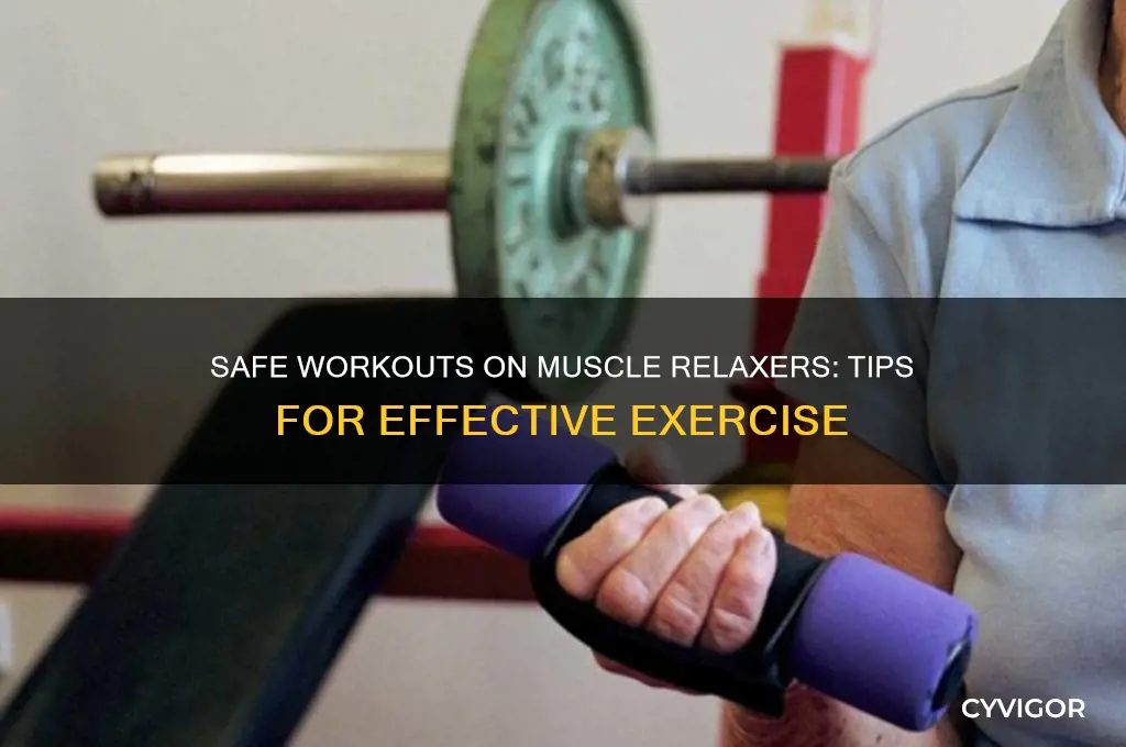 Safe Workouts On Muscle Relaxers: Tips For Effective Exercise | CyVigor