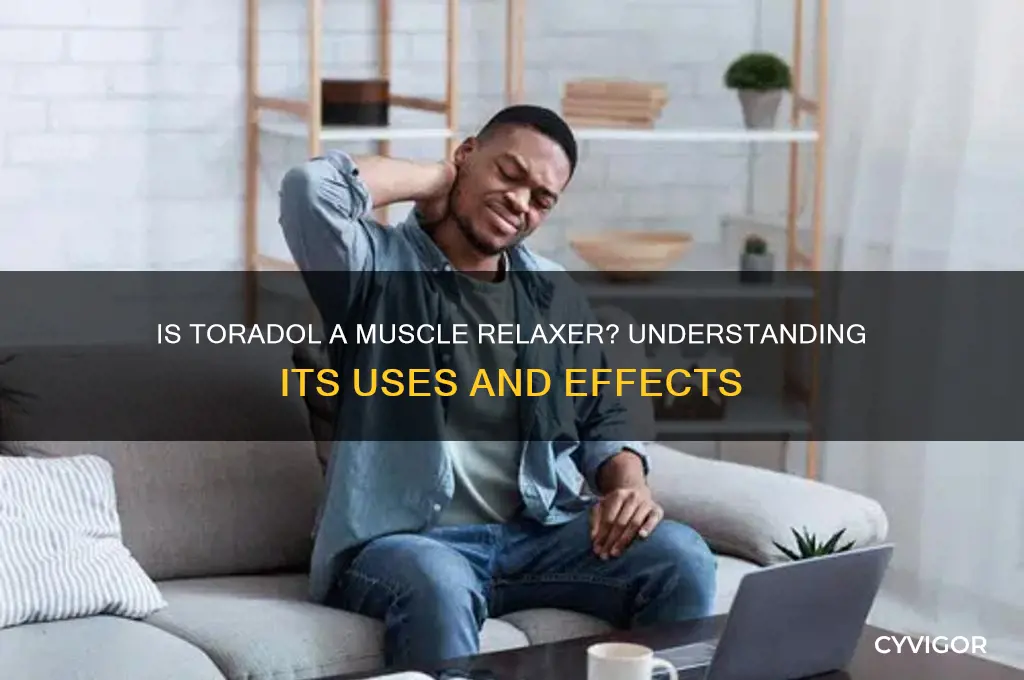Is Toradol A Muscle Relaxer? Understanding Its Uses And Effects | CyVigor