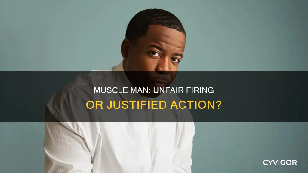Muscle Man: Unfair Firing Or Justified Action? | CyVigor