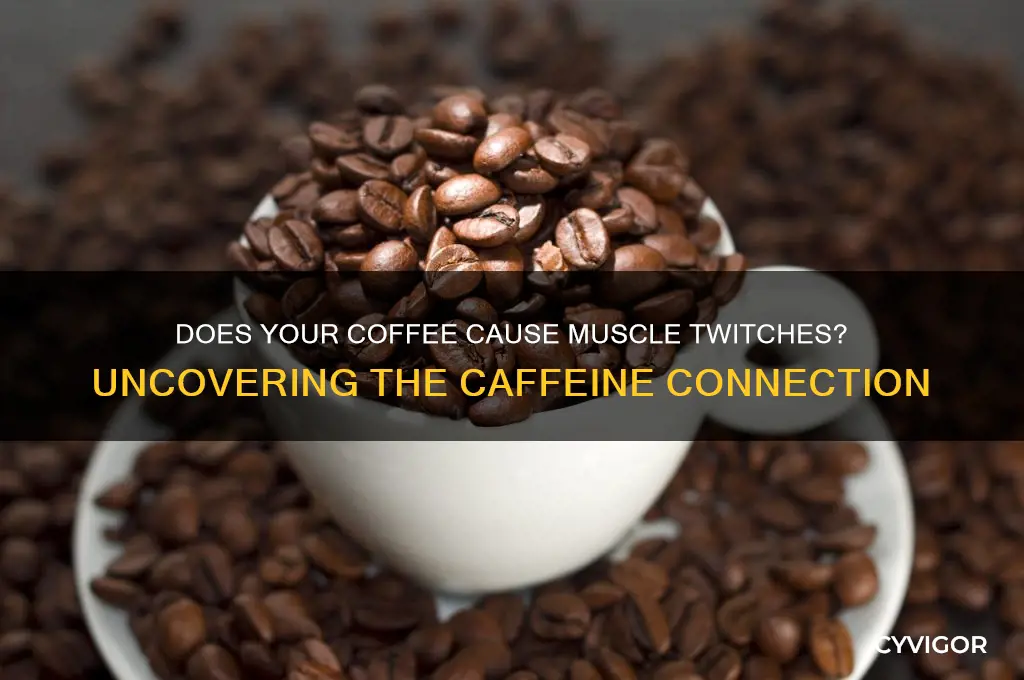 Does Your Coffee Cause Muscle Twitches? Uncovering The Caffeine ...