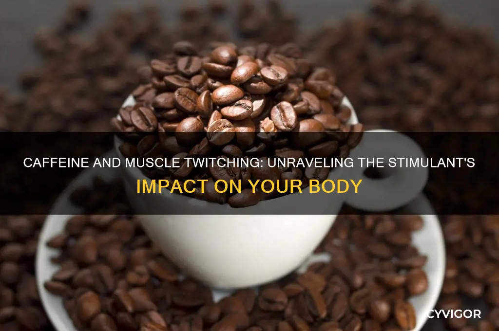 Caffeine And Muscle Twitching: Unraveling The Stimulant's Impact On ...